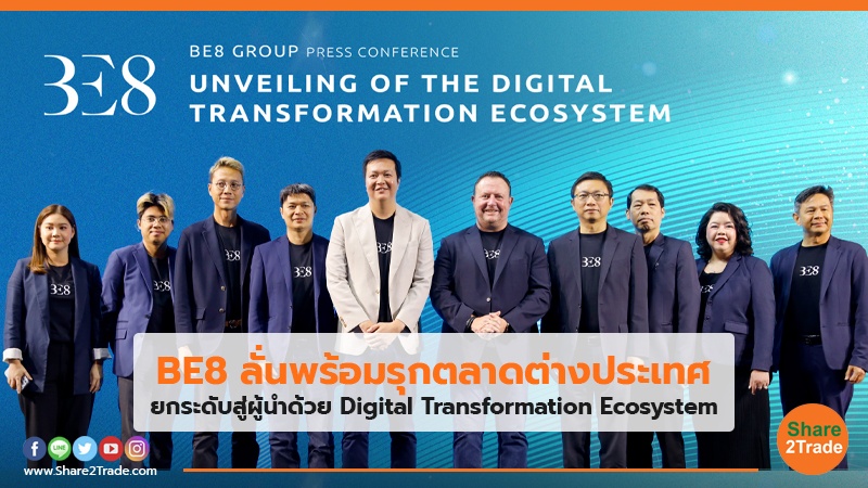 BE8 ลั่นพร้อมรุกตลาดต่างประเทศ ยกระดับสู่ผู้นำด้วย Digital Transformation Ecosystem | Share2Trade